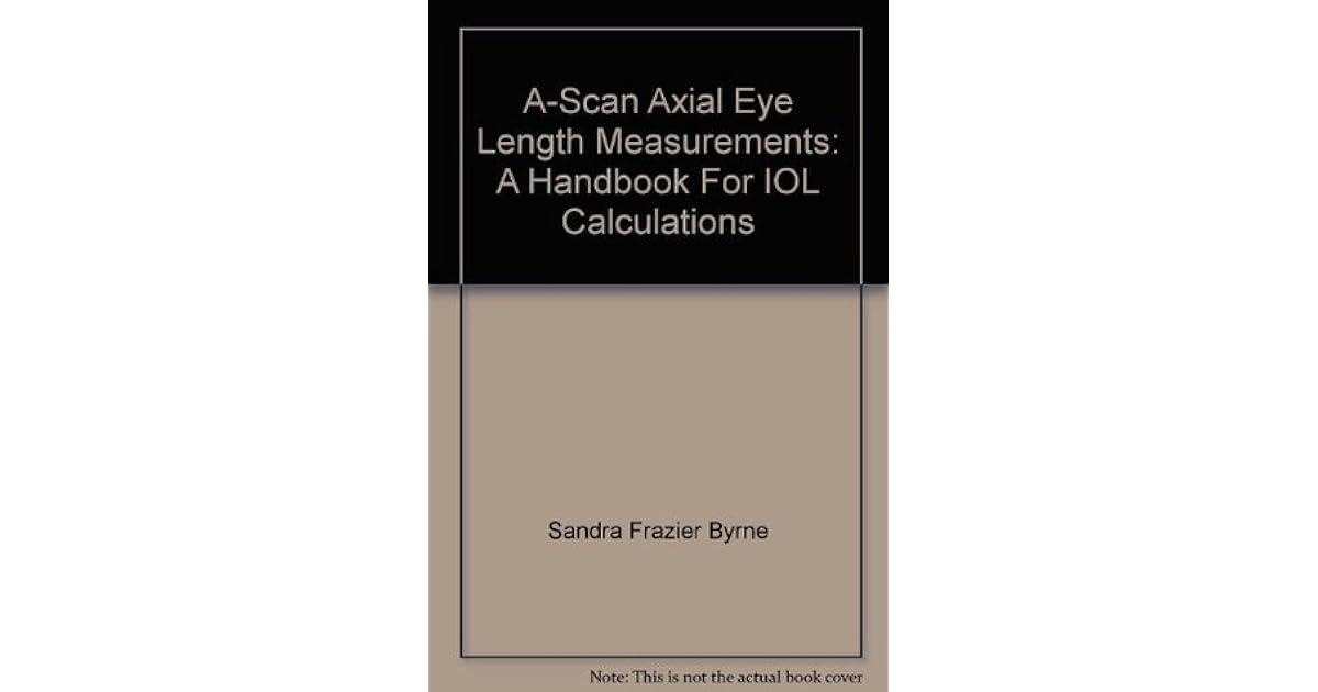 A-Scan Axial Eye Length Measurements: A Handbook for Iol Calculations ...