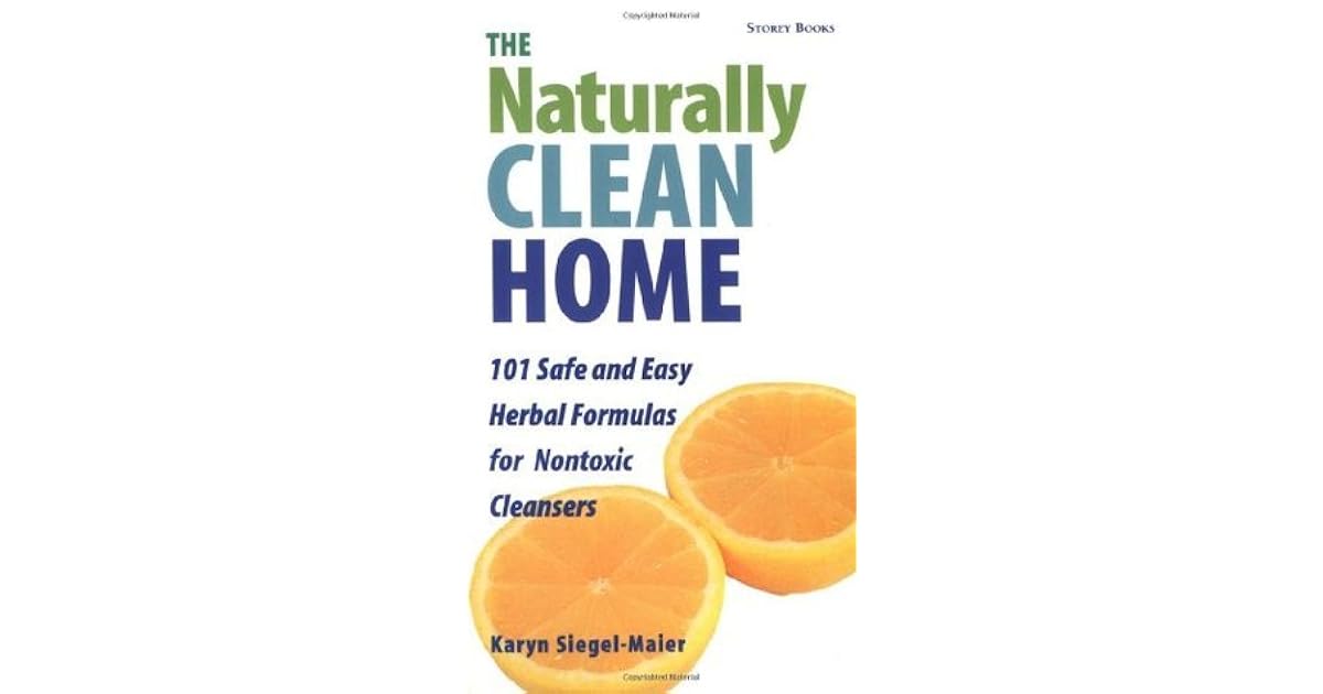 The Naturally Clean Home: 101 Safe and Easy Herbal Formulas for ...