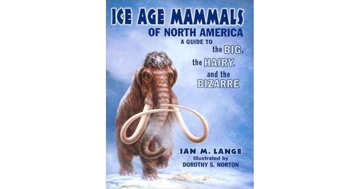 Ice Age Mammals of North America: A Guide to the Big, the Hairy, and ...
