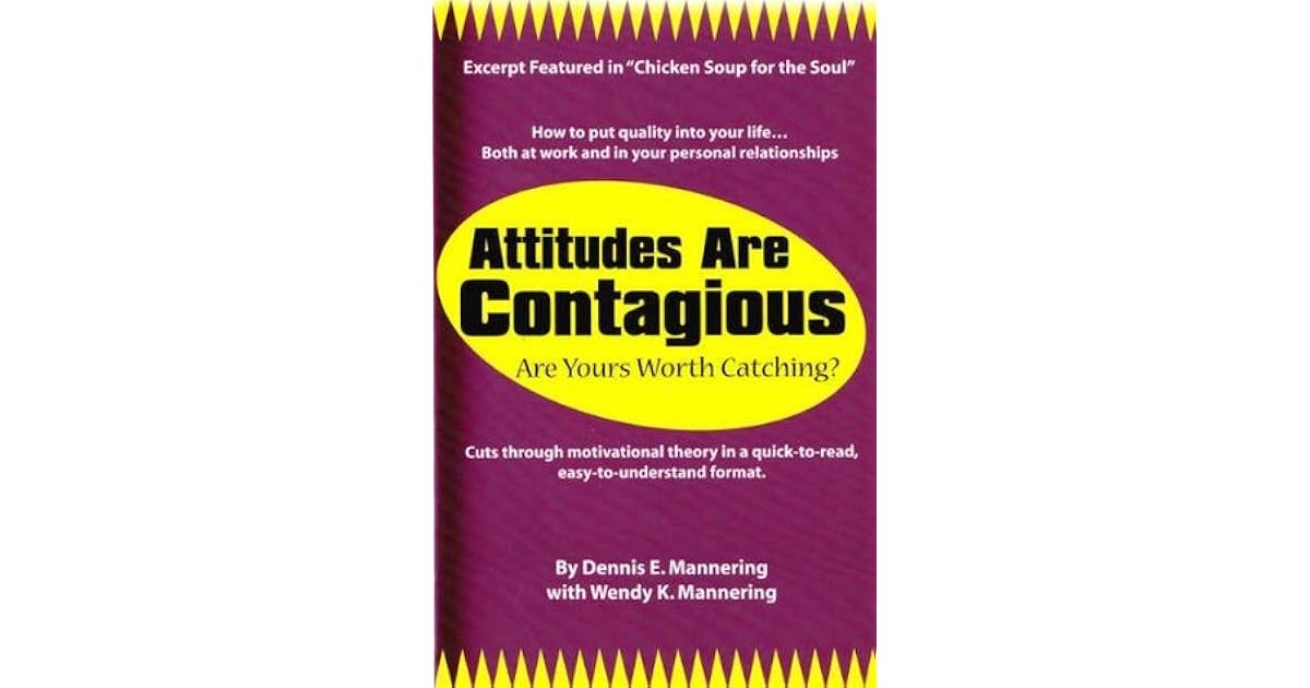 Attitudes Are Contagious: Are Yours Worth Catching? by Dennis E. Mannering