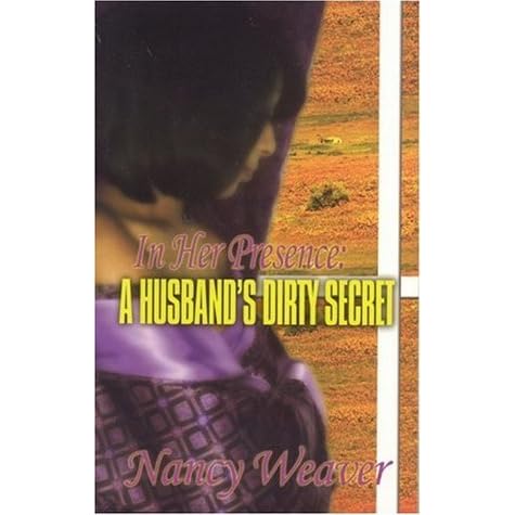In Her Presence: A Husband's Dirty Secret by Nancy Weaver — Reviews ...