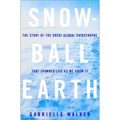 Snowball Earth: The Story of the Great Global Catastrophe That Spawned ...
