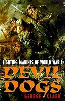 Devil Dogs Fighting Marines of World War I by George B. Clark