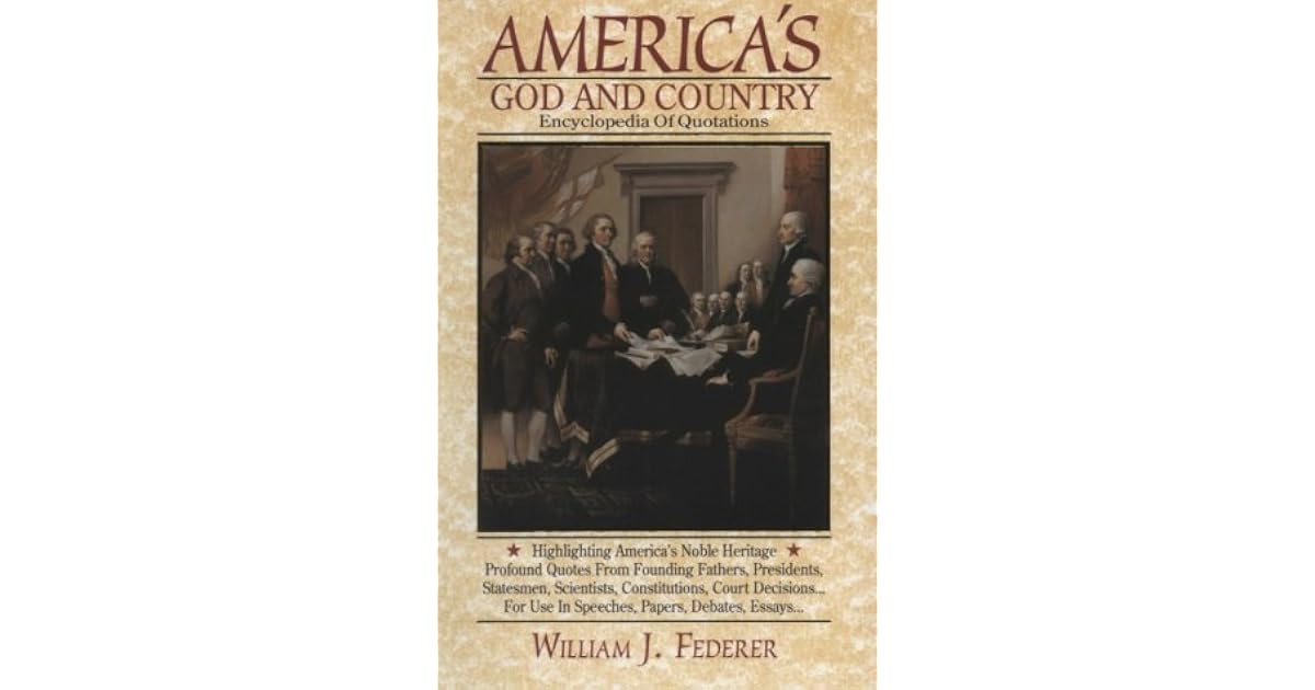 America's God and Country Encyclopedia of Quotations by William J. Federer