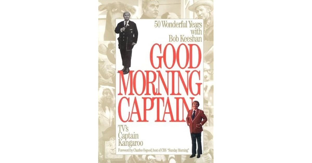 Good Morning, Captain: Fifty Wonderful Years with Bob Keeshan, TV's ...