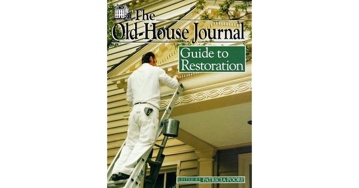 The Old-House Journal Guide to Restoration by Patricia Poore