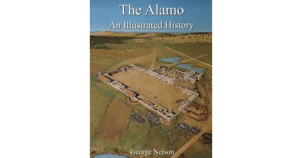 The Alamo: An Illustrated History by George S. Nelson