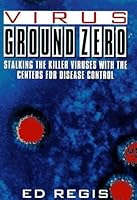 Virus Ground Zero: Stalking the Killer Viruses with the Centers for ...