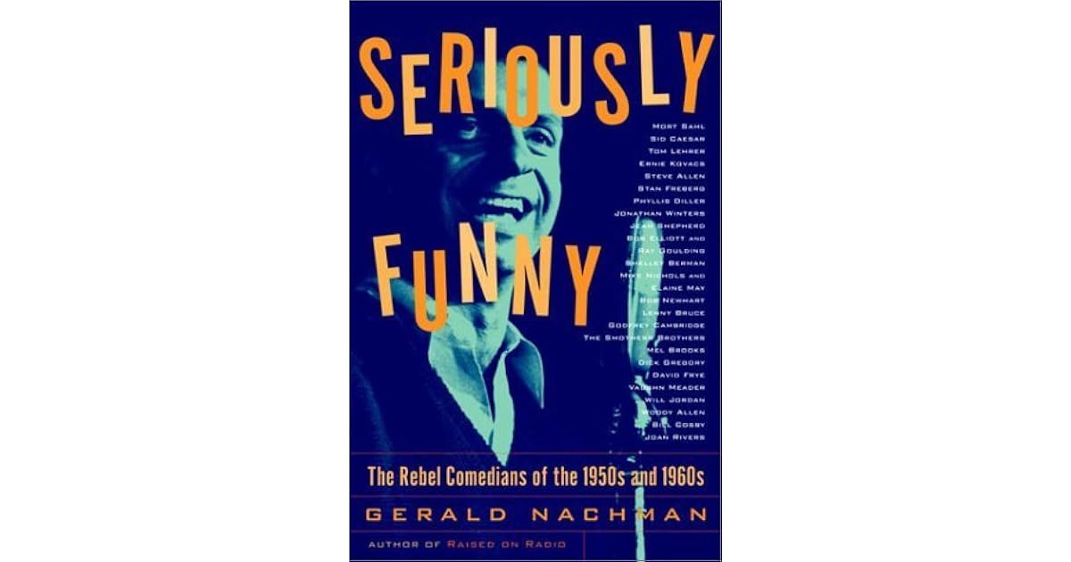 Seriously Funny: The Rebel Comedians of the 1950s and 1960s by Gerald ...