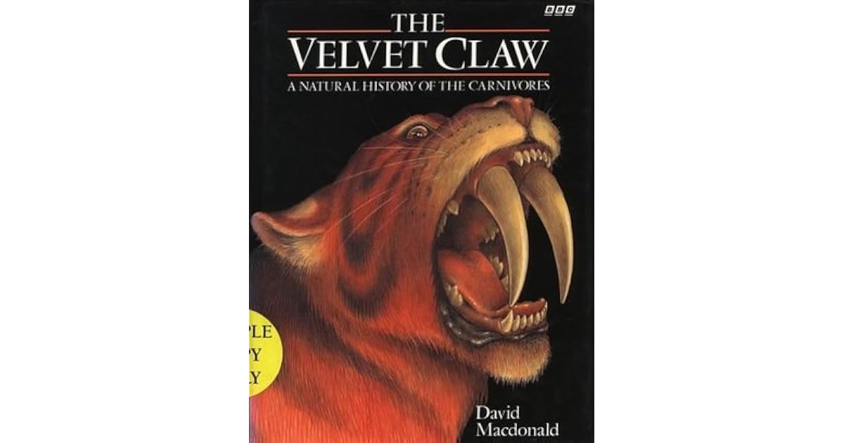 The Velvet Claw: A Natural History of the Carnivores by David W. Macdonald