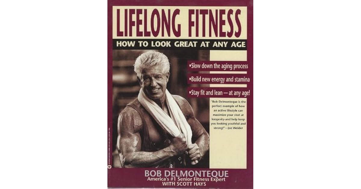 Lifelong Fitness: How to Look Great at Any Age by Bob Delmonteque