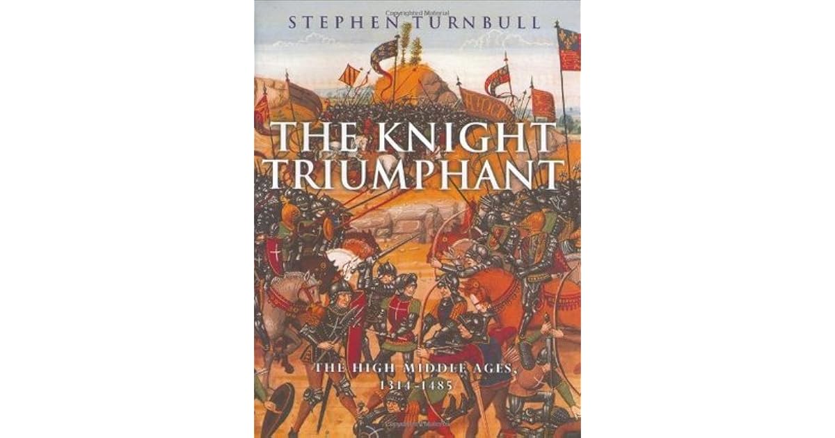 The Knight Triumphant: The High Middle Ages, 1314-1485 by Stephen Turnbull
