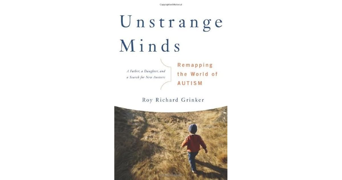 Unstrange Minds: Remapping the World of Autism by Roy Richard Grinker