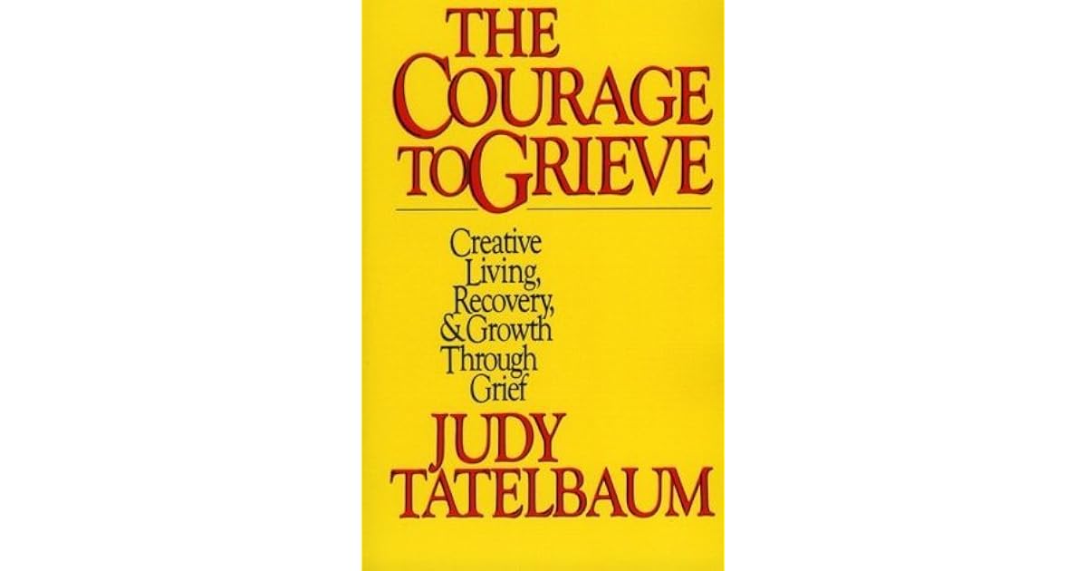 The Courage to Grieve: The Classic Guide to Creative Living, Recovery ...