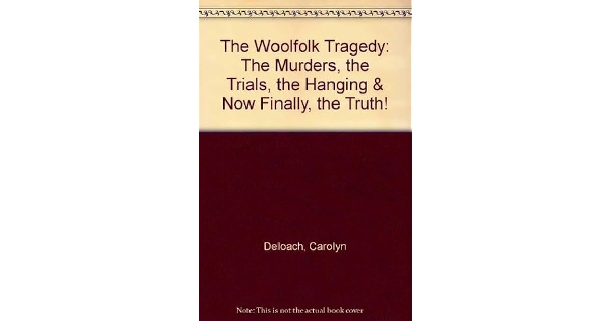 The Woolfolk Tragedy: The Murders, the Trials, the Hanging & Now ...