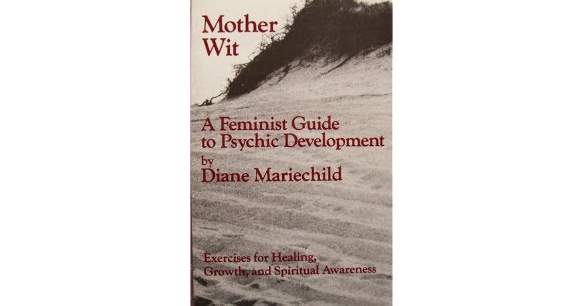 Mother Wit: A Feminist Guide To Psychic Developmeht by Diane Mariechild