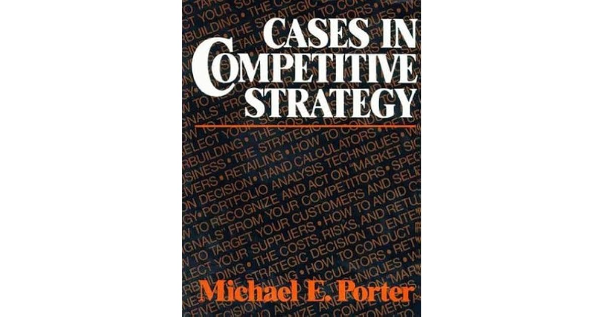 Cases in Competitive Strategy by Michael E. Porter