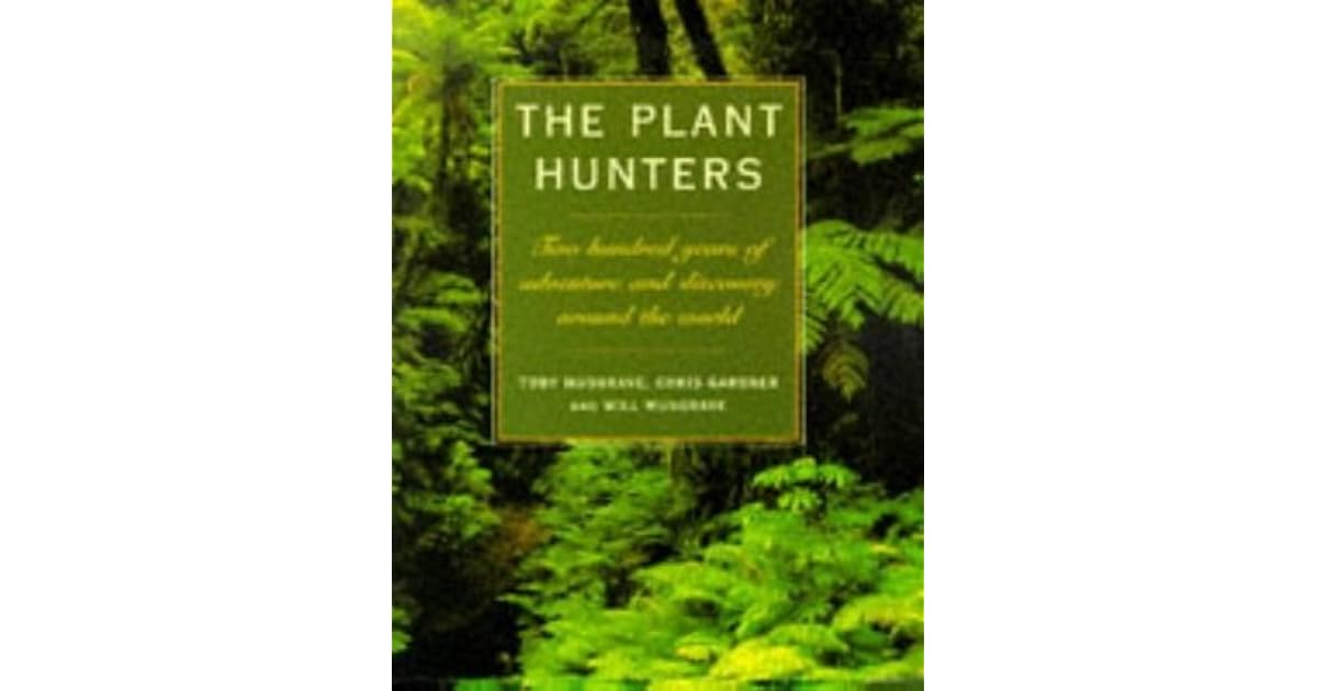 The Plant Hunters: Two Hundred Years of Adventure and Discovery Around ...