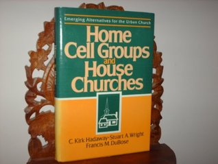 Home Cell Groups and House Churches by C. Kirk Hadaway