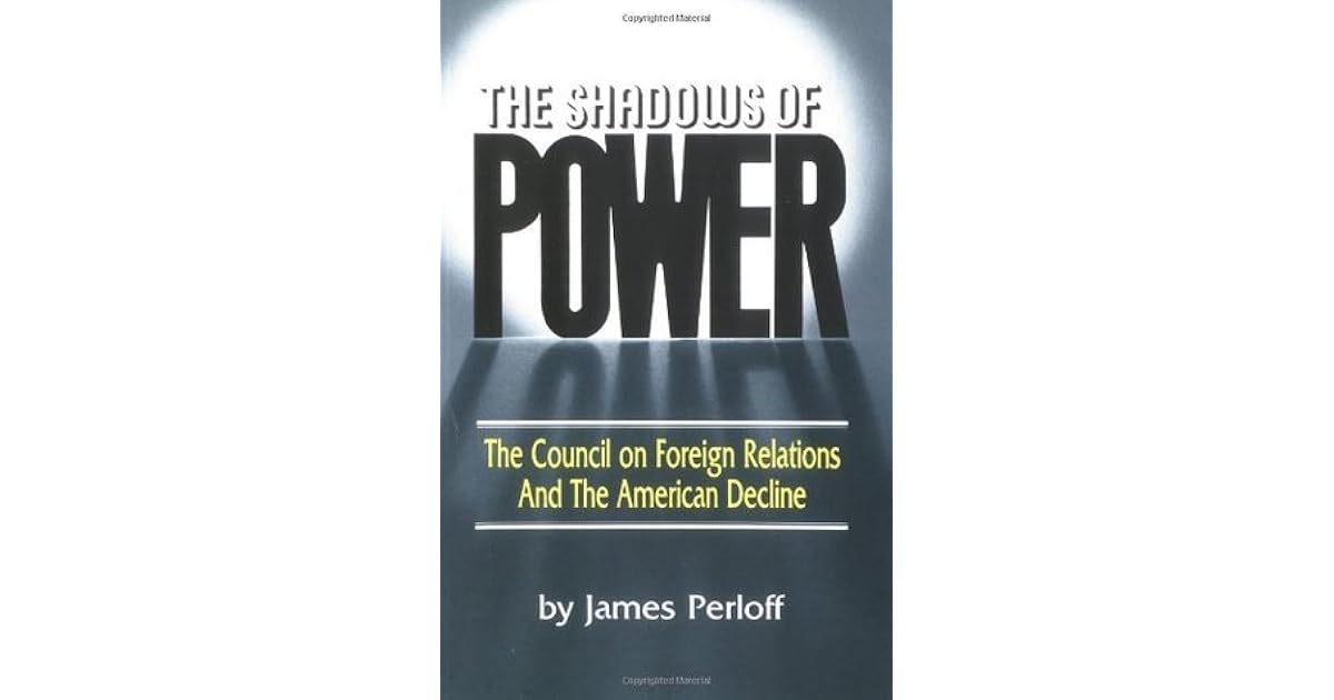 The Shadows of Power: The Council on Foreign Relations and the American ...