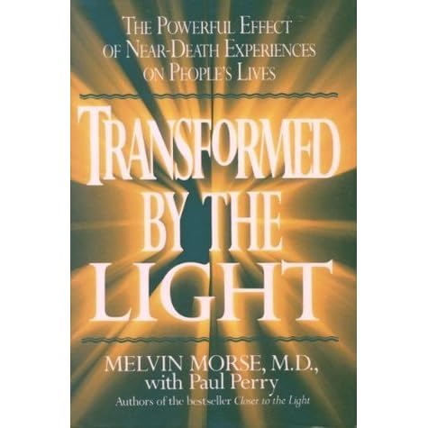 Transformed By the Light: The Powerful Effect of Near-Death Experiences ...