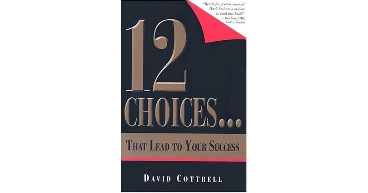 12 Choices... That Lead to Your Success by David Cottrell