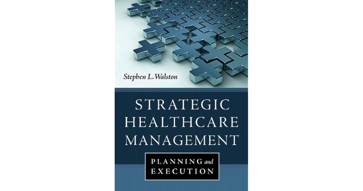 Strategic Healthcare Management: Planning and Execution by Stephen Lee Walston