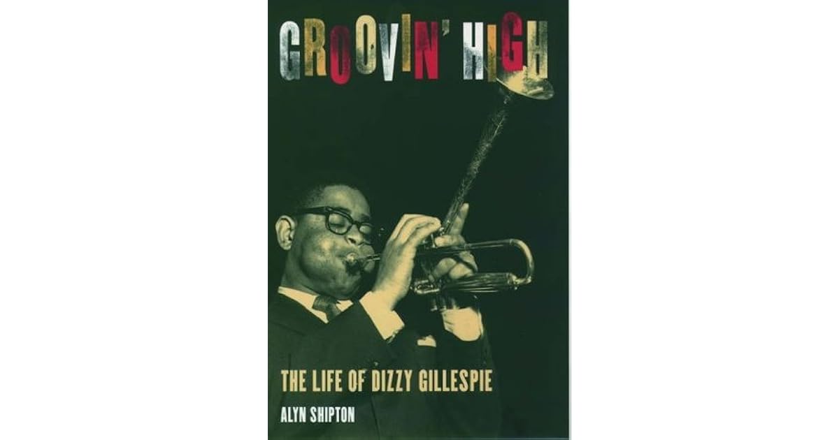 Groovin' High: The Life of Dizzy Gillespie by Alyn Shipton
