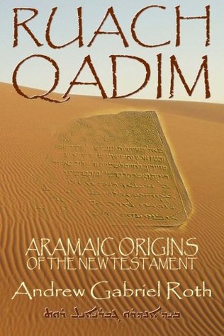 Ruach Qadim: Aramaic Origins of the New Testament by Andrew Gabriel Roth