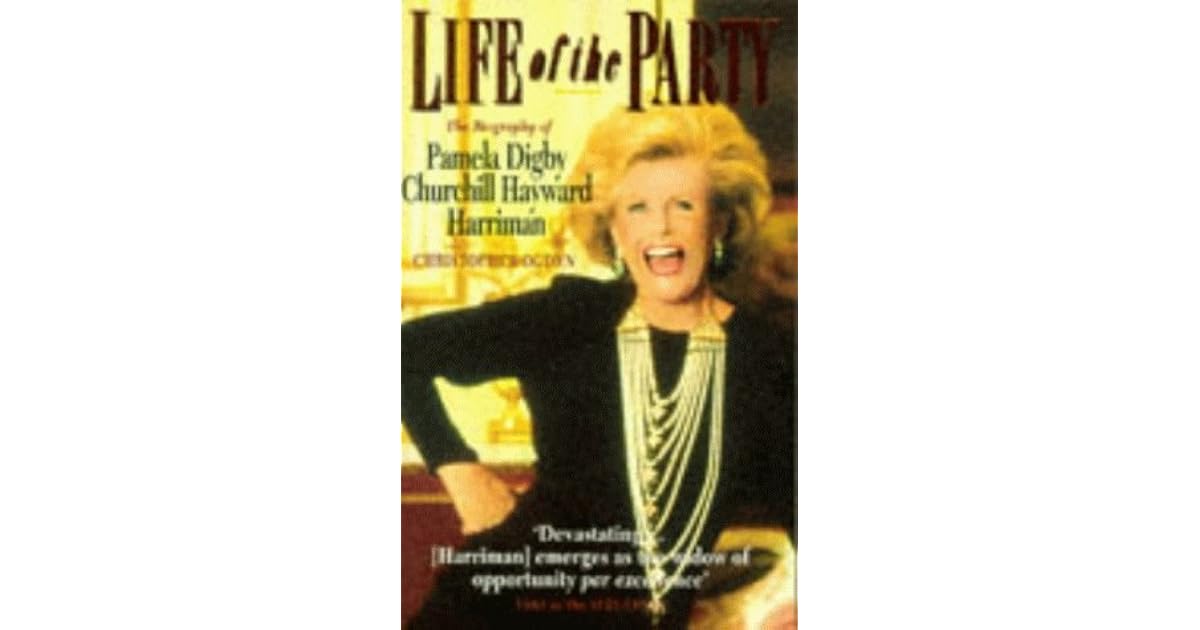 Life of the Party: Biography of Pamela Digby Churchill Hayward Harriman ...