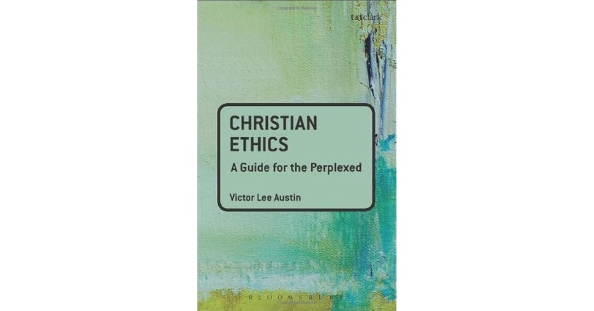 Christian Ethics: a guide for the perplexed by Victor Lee Austin