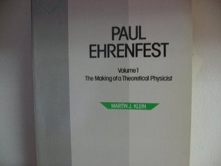 Paul Ehrenfest: The Making of a Theoretical Physicist by Martin J. Klein