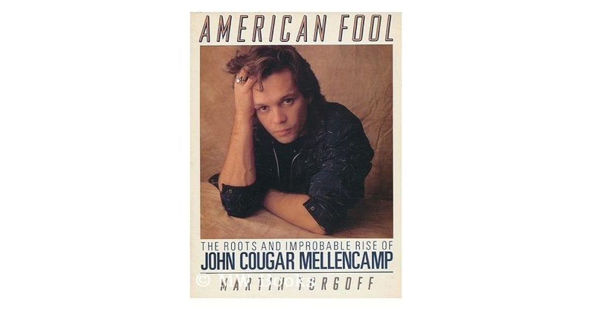 American Fool: The Roots and Improbable Rise of John Cougar Mellencamp ...
