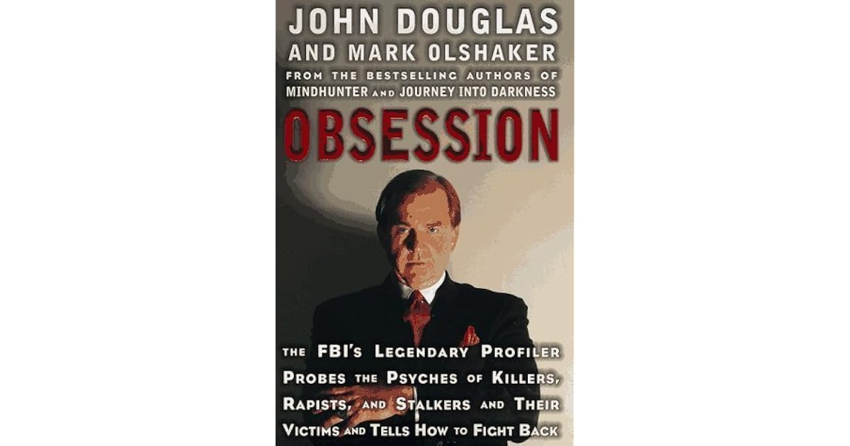 Obsession: The FBI's Legendary Profiler Probes the Psyches of Killers ...