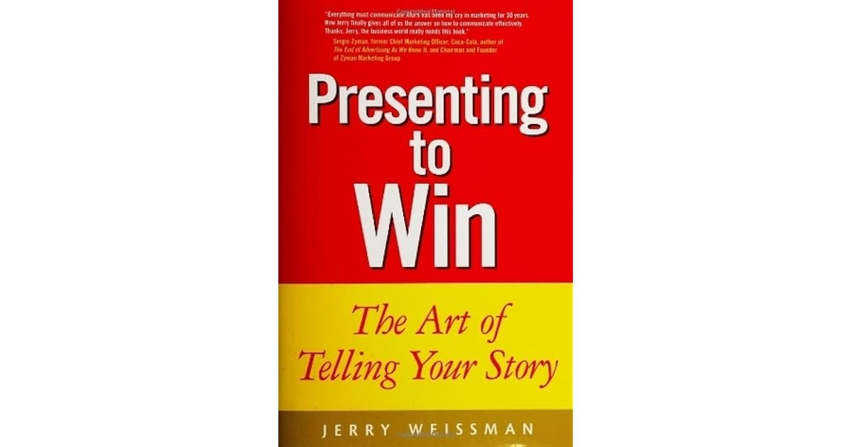 Presenting to Win: The Art of Telling Your Story by Jerry Weissman