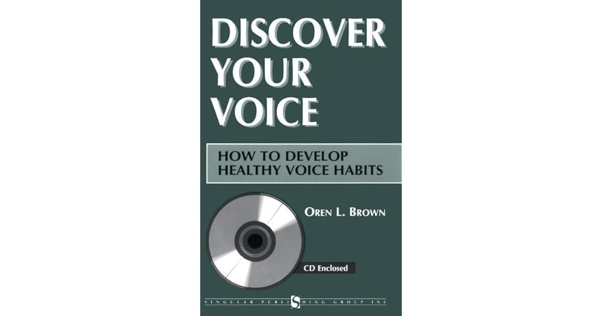 Discover Your Voice: How to Develop Healthy Voice Habits by Oren L Brown