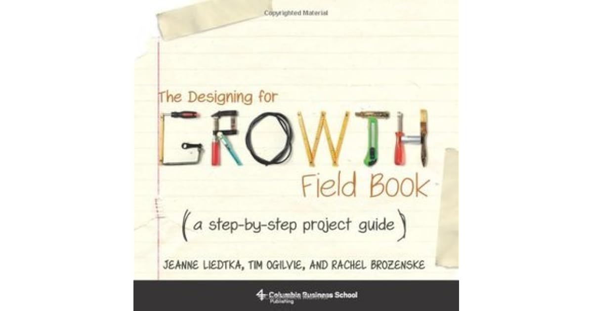The Designing for Growth Field Book: A Step-By-Step Project Guide by ...