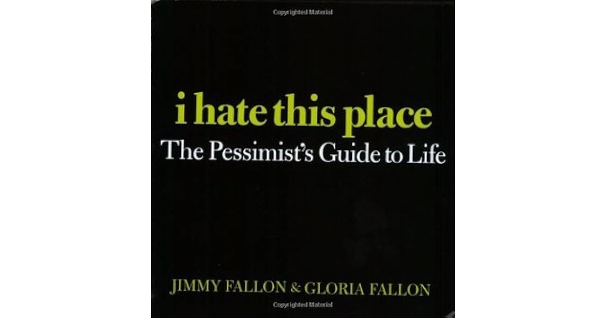 I Hate This Place: The Pessimist's Guide to Life by Jimmy Fallon