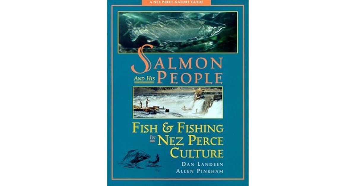 Salmon and His People: Fish and Fishing in Nez Perce Culture by Dan Landeen