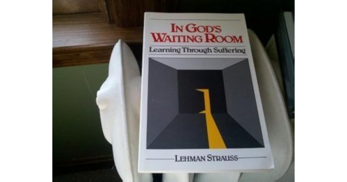In God's Waiting Room: Learning Through Suffering by Lehman Strauss