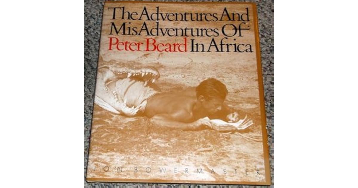 The Adventures and Misadventures of Peter Beard in Africa by Jon Bowermaster