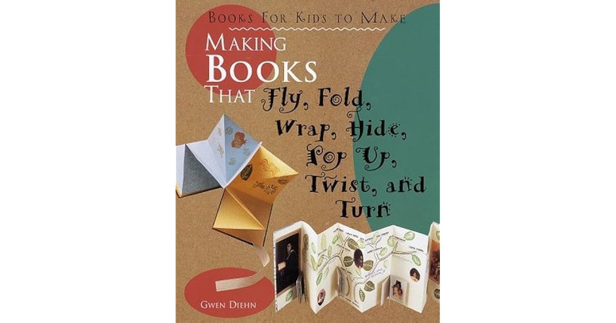Making Books That Fly, Fold, Wrap, Hide, Pop Up, Twist, And Turn: Books ...