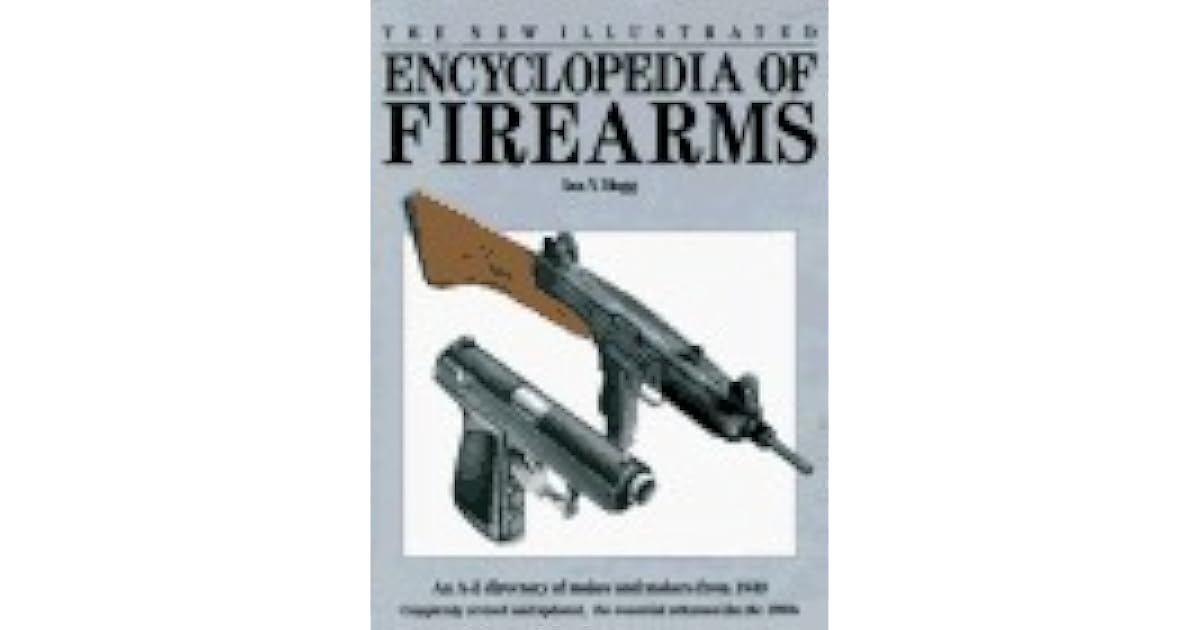 New Illustrated Encyclopedia of Firearms by Ian V. Hogg