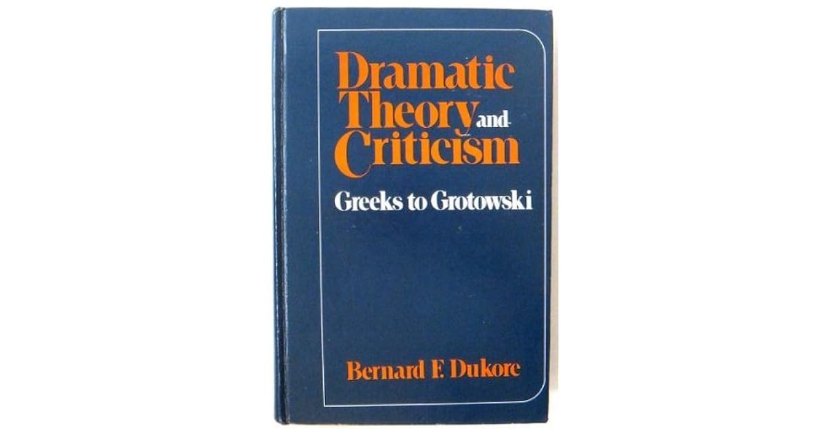 Dramatic Theory and Criticism by Bernard F. Dukore