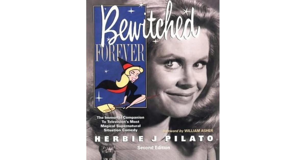 Bewitched Forever: The Immortal Companion to Television's Most Magical ...