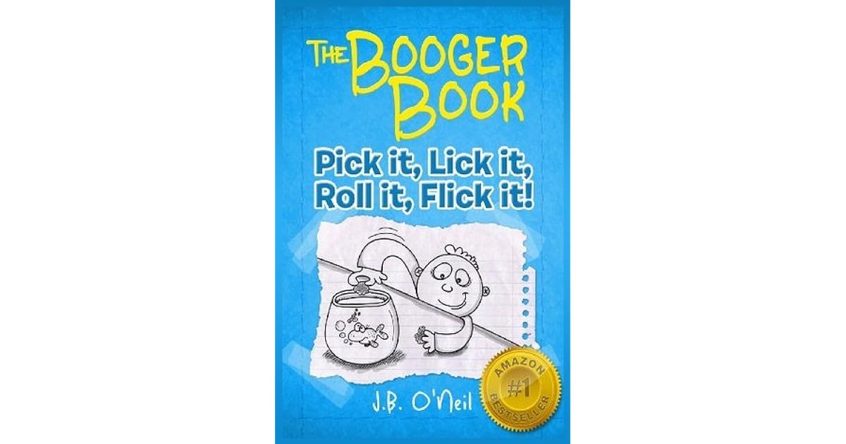 The Booger Book: Pick It, Lick It, Roll It, Flick It by J.B. O'Neil
