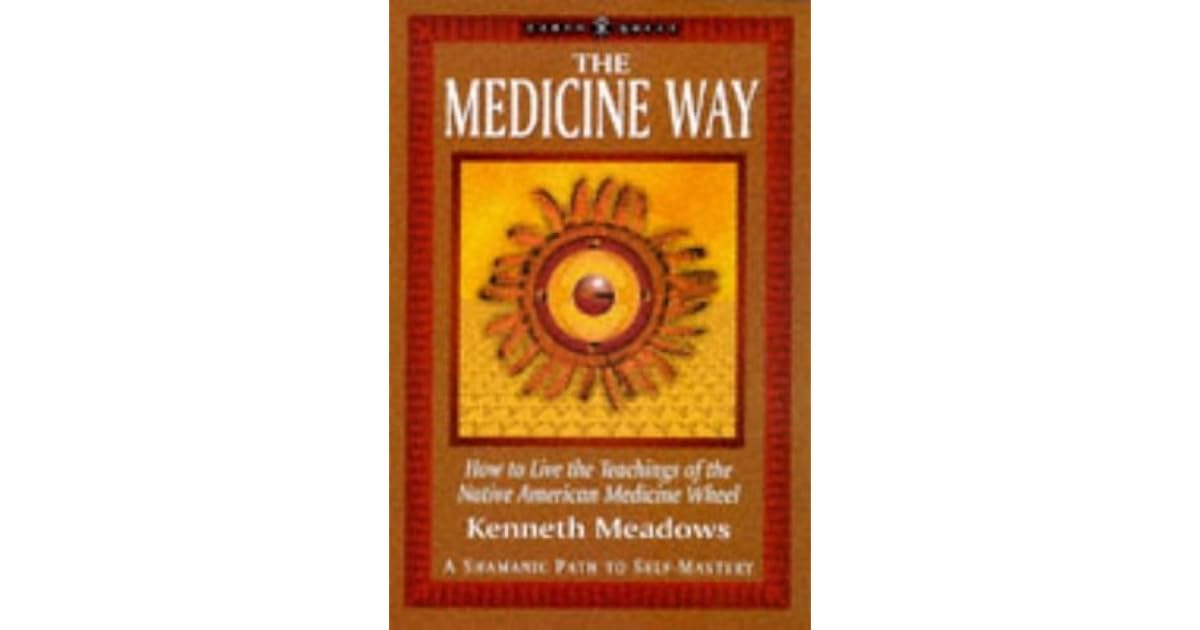 The Medicine Way: A Shamanic Path to Self Mastery by Kenneth Meadows