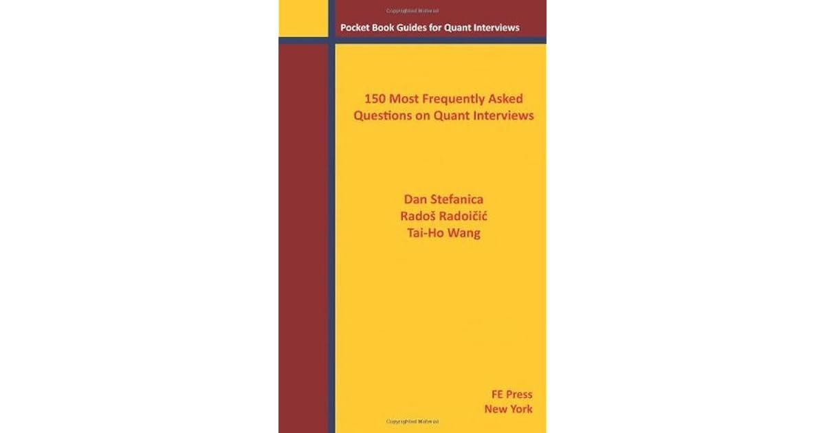 150 Most Frequently Asked Questions on Quant Interviews by Dan Stefanica