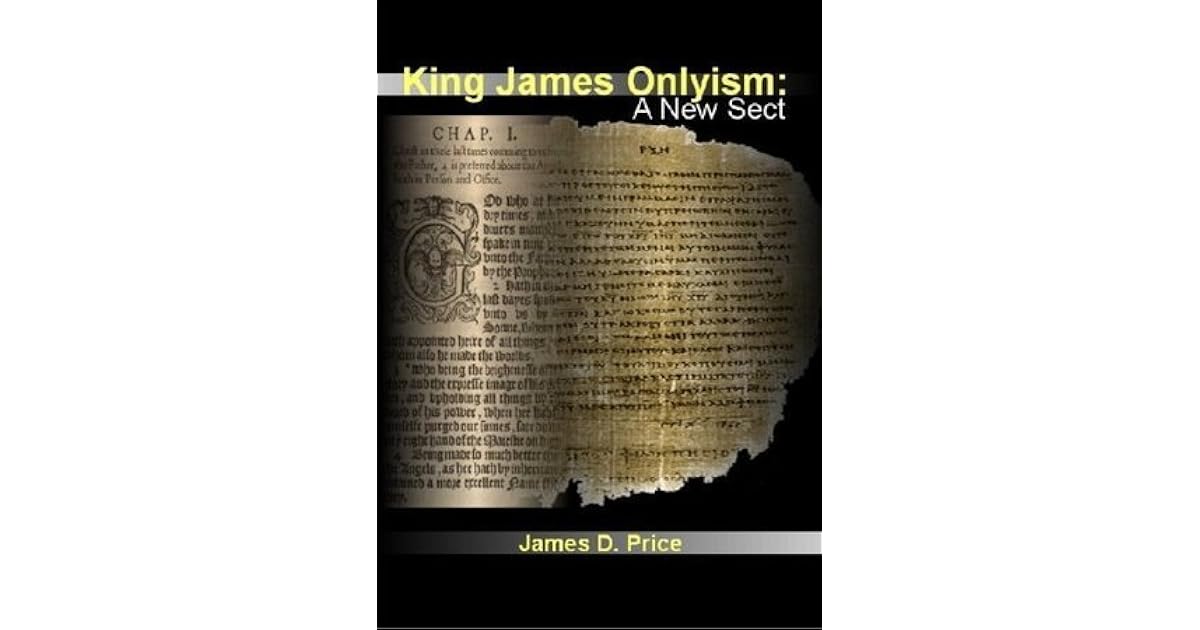 King James Onlyism: A New Sect by James D. Price