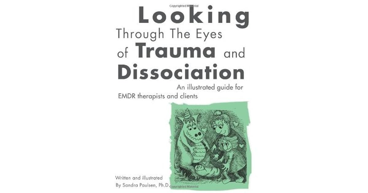 Looking Through the Eyes of Trauma and Dissociation: An Illustrated ...